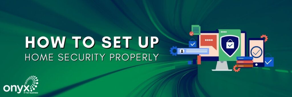 How to Set Up Home Security Properly – Onyx IT